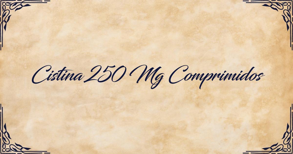 Cistina 250 Mg Comprimidos: Información Completa sobre Dosificación ...