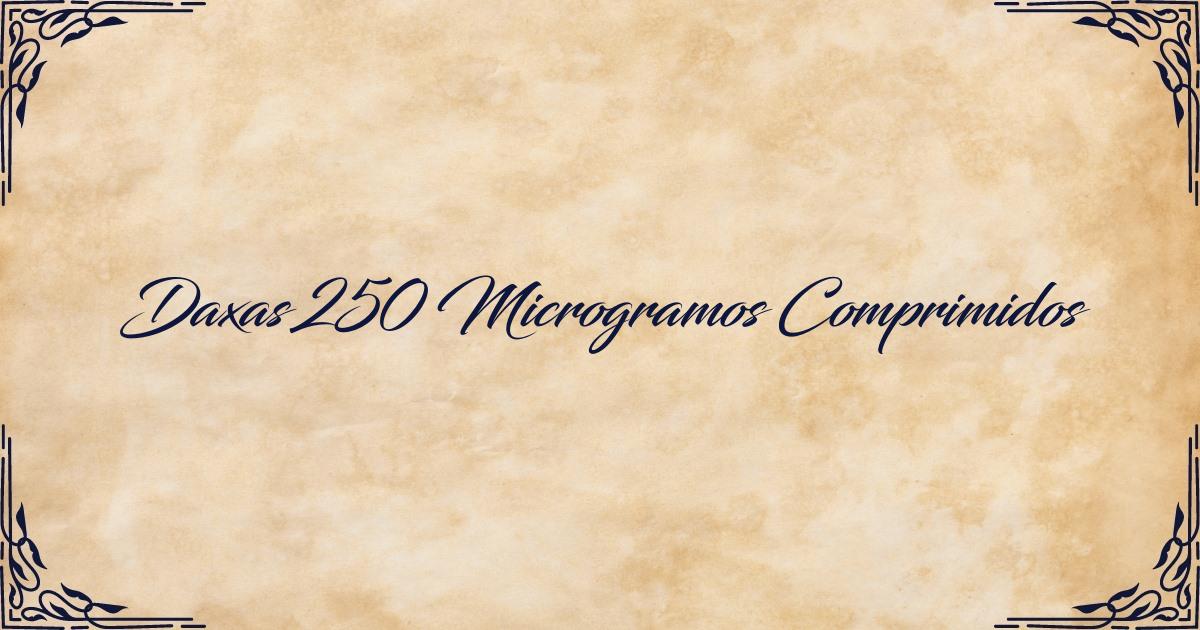 Daxas 250 Microgramos Comprimidos: Información Completa sobre ...