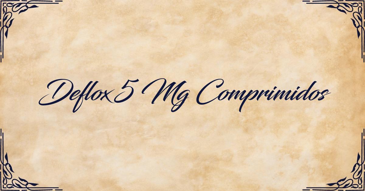 Deflox 5 Mg Comprimidos: Información Completa sobre Dosificación, Para ...