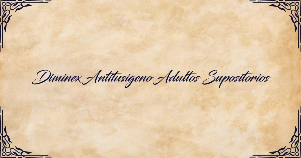 Diminex Antitusigeno Adultos Supositorios: Información Completa sobre ...