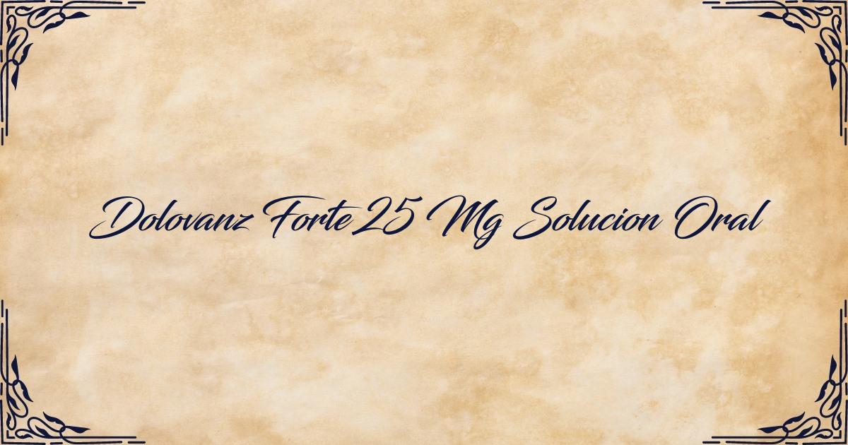 Dolovanz Forte 25 Mg Solucion Oral: Información Completa sobre ...