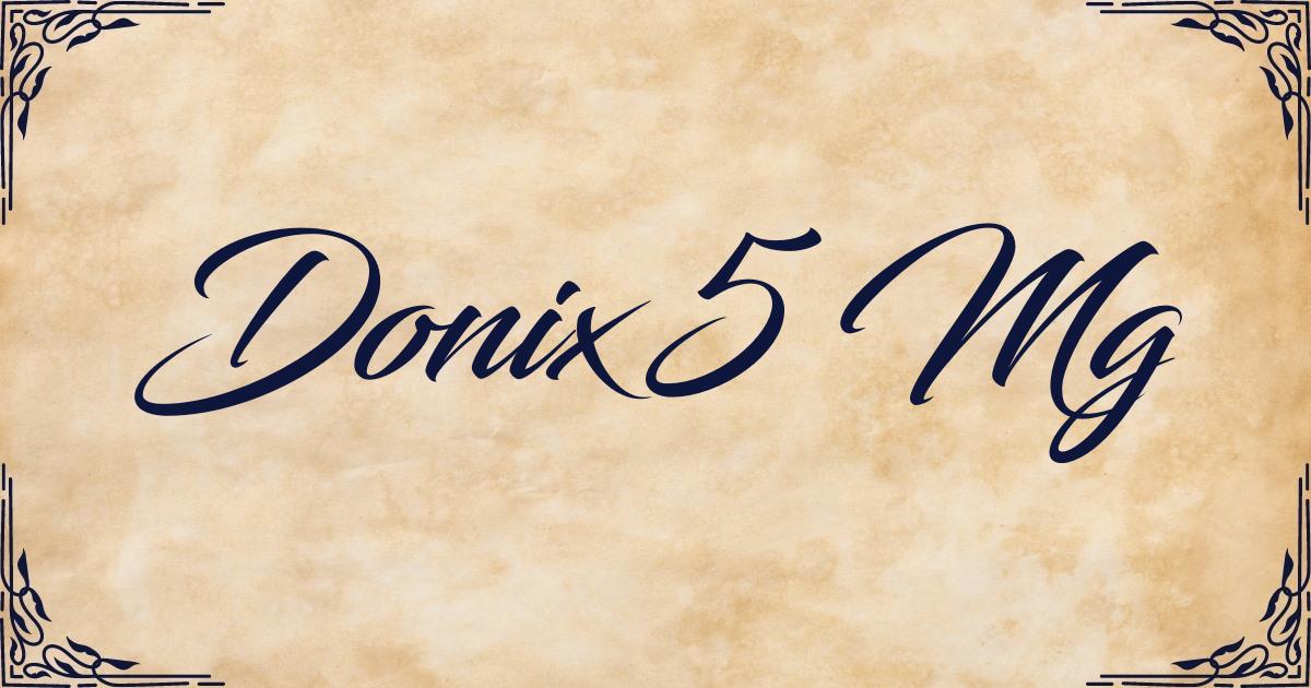 Donix 5 Mg: Información Completa sobre Dosificación, Para Qué Sirve, Contraindicaciones y Más