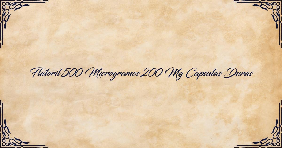 Flatoril 500 Microgramos 200 Mg Capsulas Duras: Información Completa ...