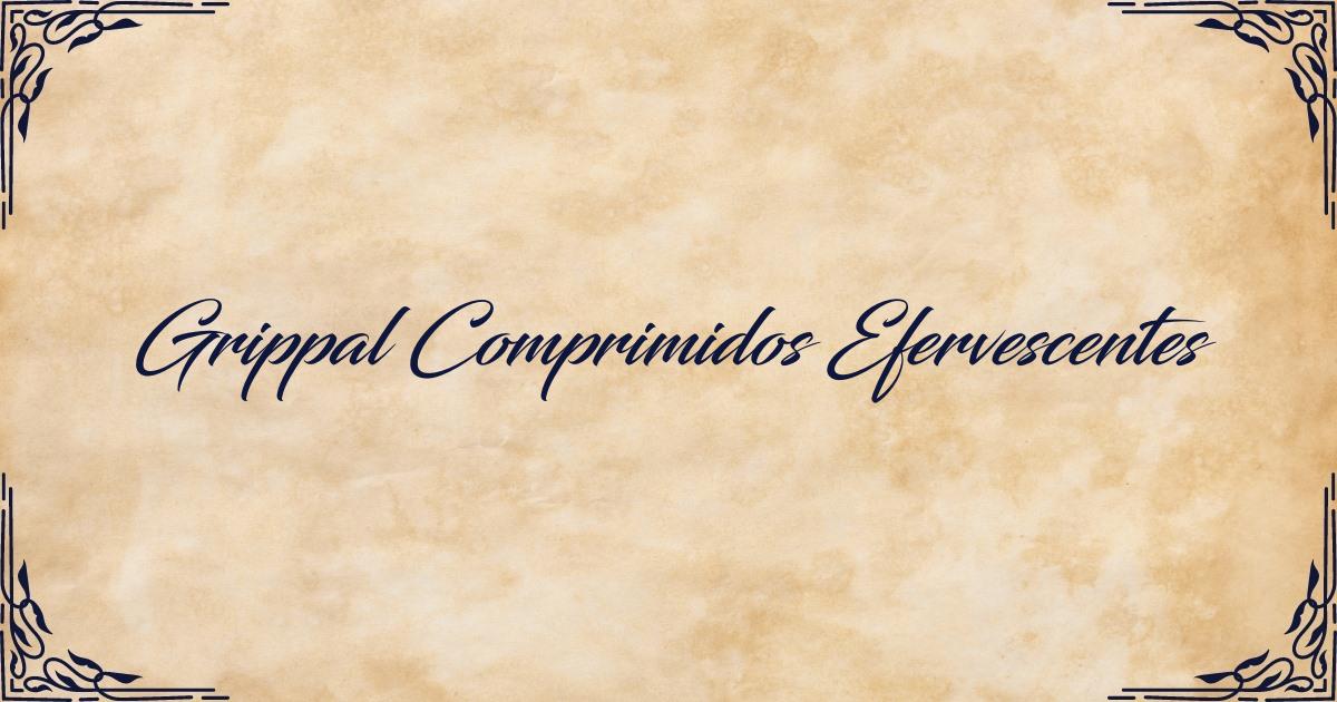 Grippal Comprimidos Efervescentes: Información Completa sobre ...
