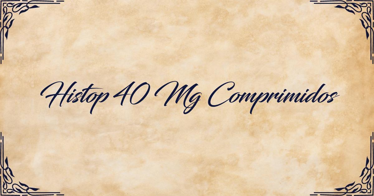 Histop 40 Mg Comprimidos: Información Completa sobre Dosificación, Para ...