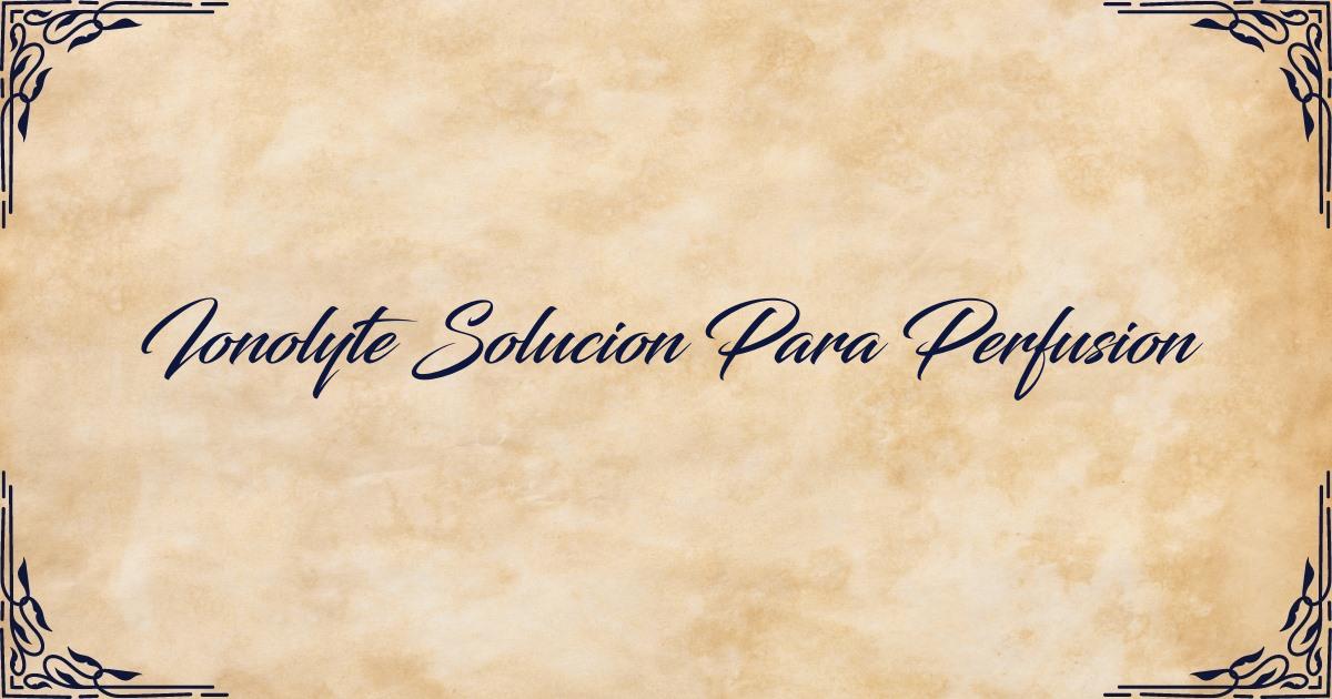 Ionolyte Solucion Para Perfusion: Información Completa sobre ...