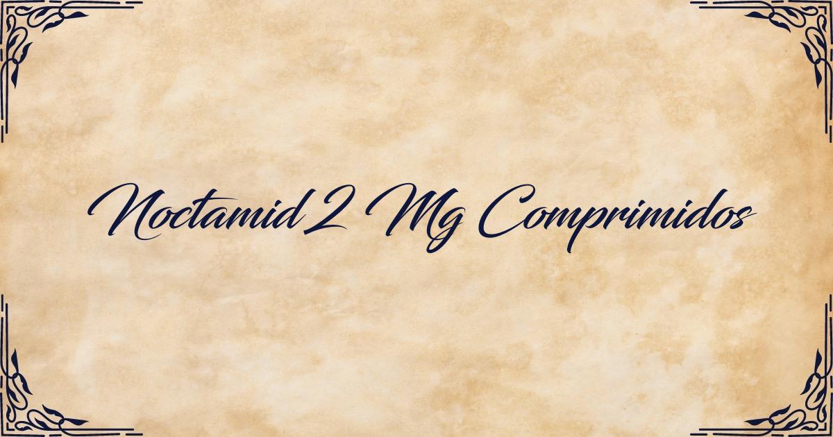 Noctamid 2 Mg Comprimidos: Información Completa sobre Dosificación ...