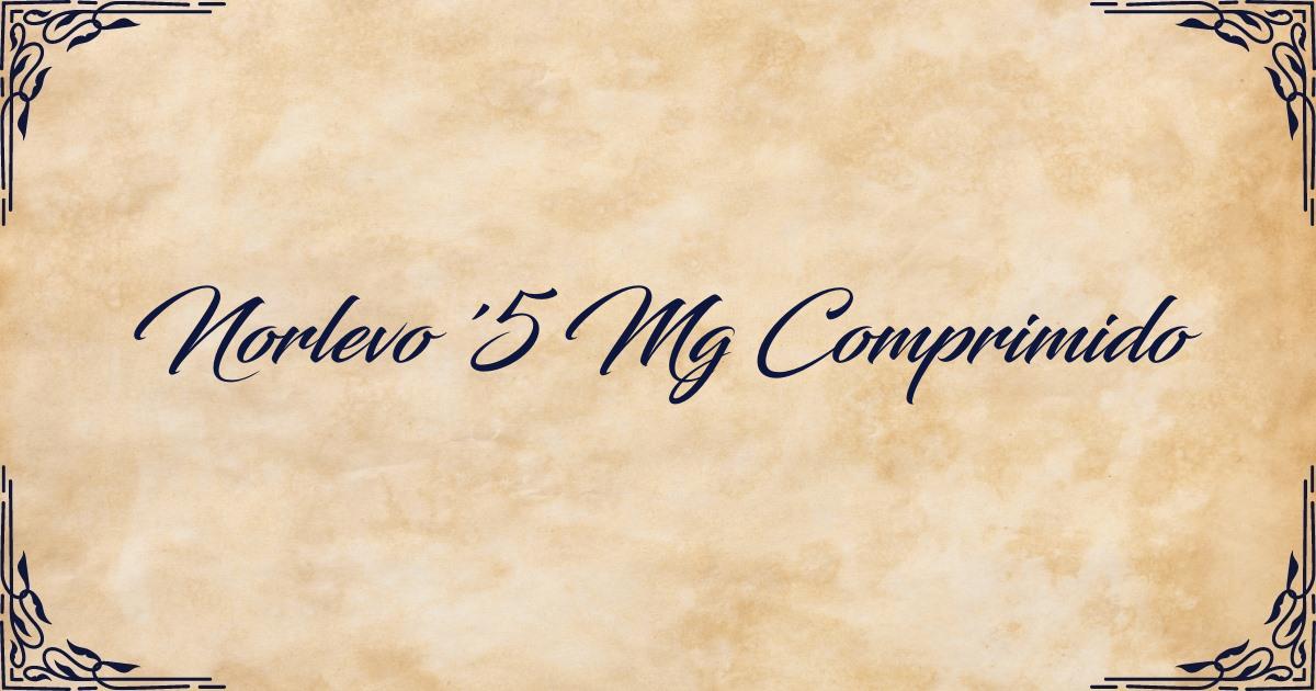 Norlevo 15 Mg Comprimido: Información Completa sobre Dosificación, Para ...