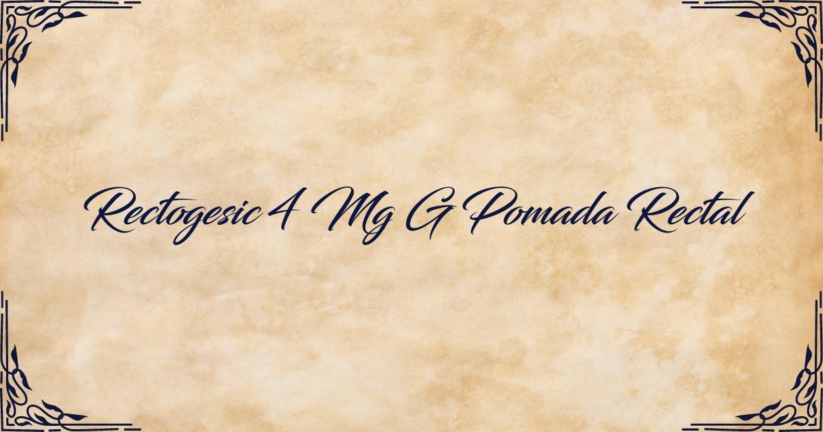 Rectogesic 4 Mg G Pomada Rectal: Información Completa sobre ...