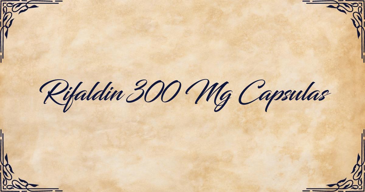 Rifaldin 300 Mg Capsulas: Información Completa sobre Dosificación, Para ...