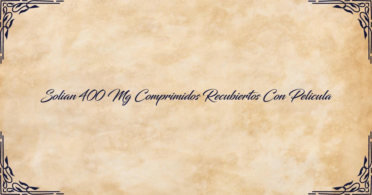 Solian 400 Mg Comprimidos Recubiertos Con Pelicula: Información ...