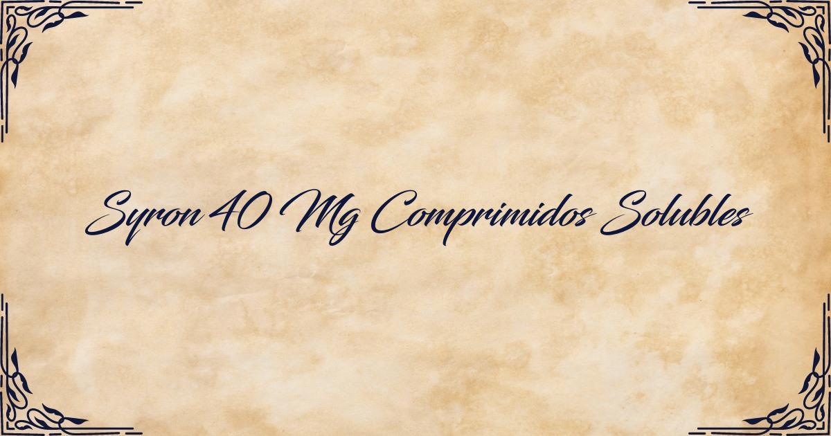 Syron 40 Mg Comprimidos Solubles: Información Completa sobre ...