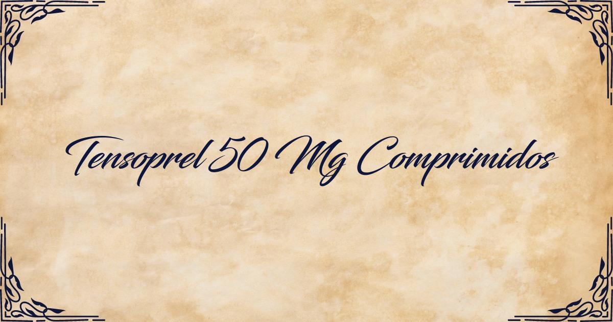 Tensoprel 50 Mg Comprimidos: Información Completa sobre Dosificación ...