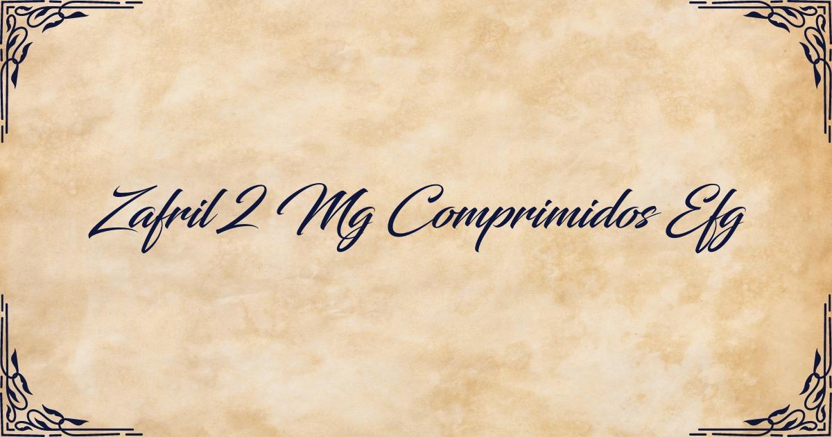 Zafril 2 Mg Comprimidos Efg: Información Completa sobre Dosificación ...
