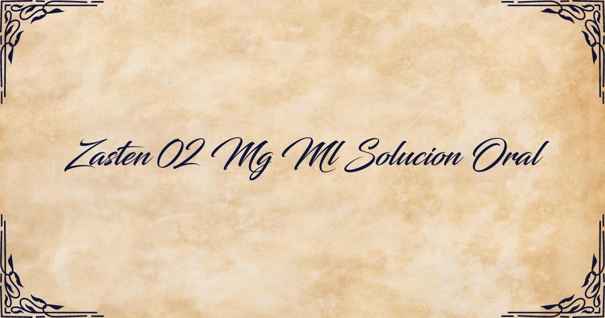 Zasten 02 Mg Ml Solucion Oral: Información Completa sobre Dosificación ...